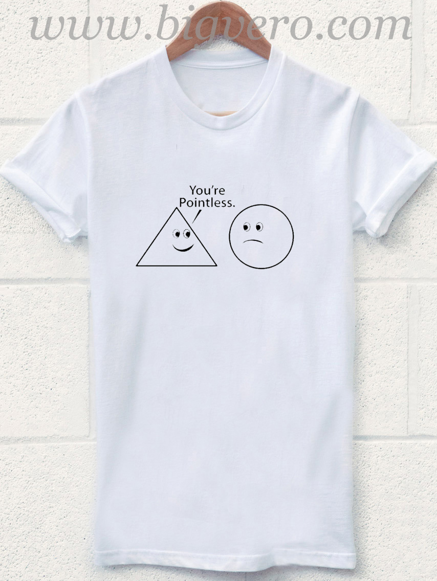 You're Pointless T Shirt Size S-2XL - Unique Fashion Store Design - Big ...