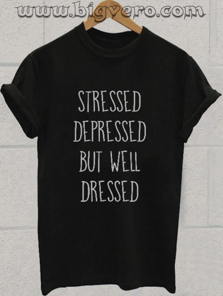 stressed depressed but well dressed Tshirt - Cool Tshirt Designs ...