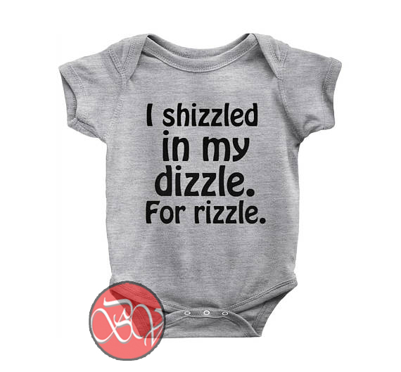 I shizzled in my dizzle For rizzle Baby Onesie | Cool Baby Onesie Designs
