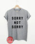 Sorry Not Sorry Tshirt, - Cool Tshirt Designs - Bigvero.com