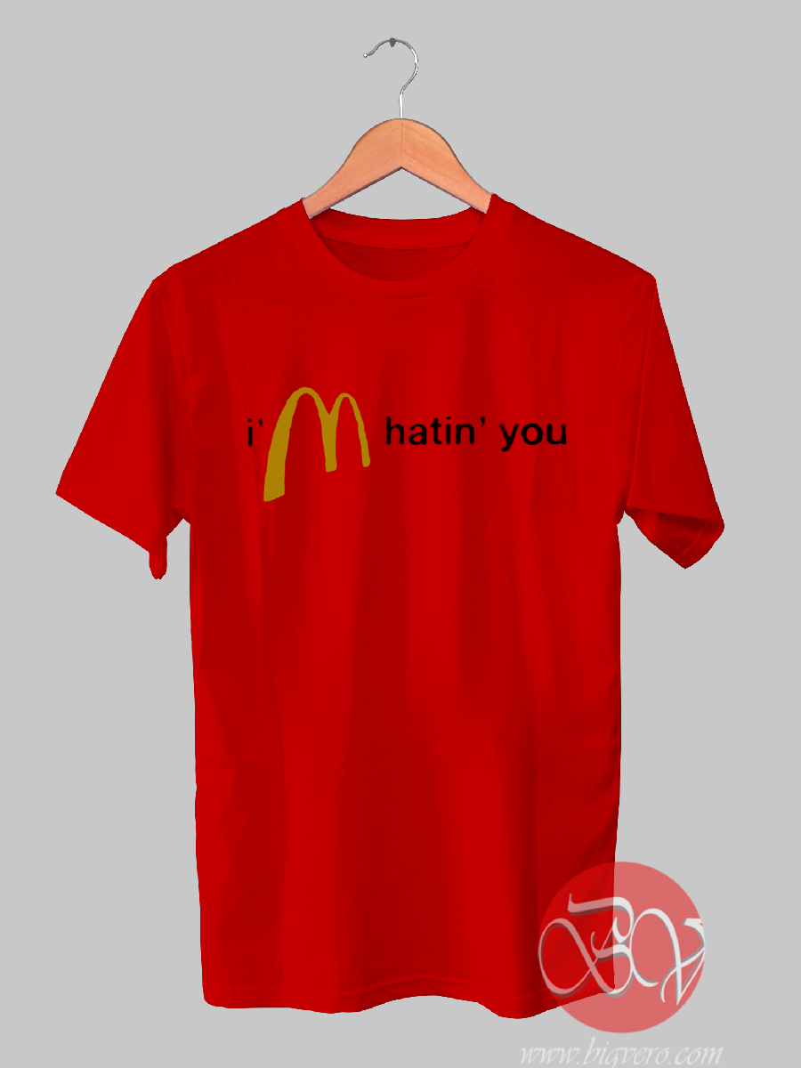 I’m Hatin’ You T-shirt - Ideas Shirt - Design Bigvero