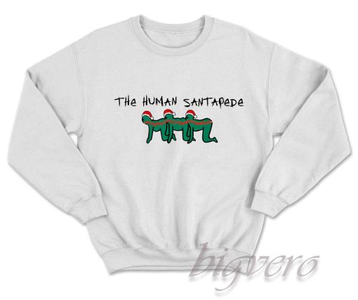 Get It Now! The Human Santapede Sweatshirt Size S-3XL